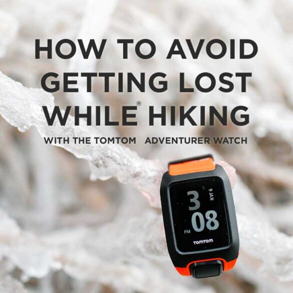 How to Avoid Getting Lost While Hiking Tom Tom Adventure Watch